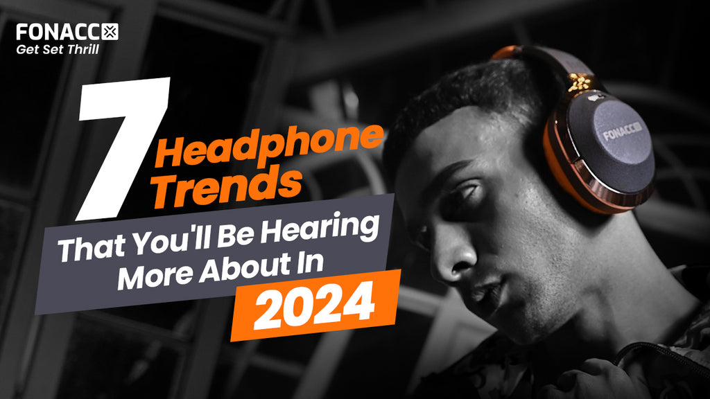 7 Headphone Trends That You'll Be Hearing More About In 2024 Fonacc ...